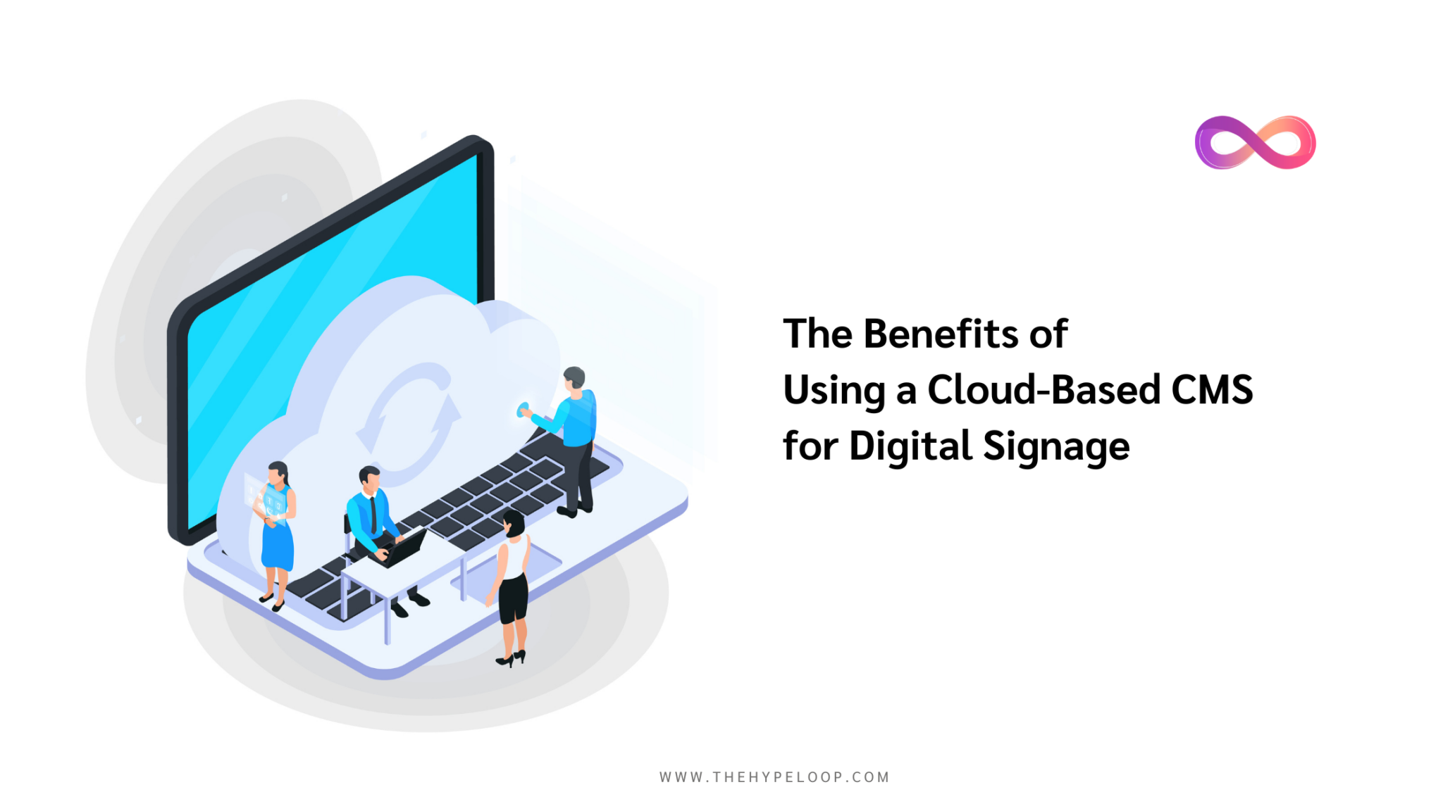 Benefits of a Cloud-Based CMS for Digital Signage | HypeLoop